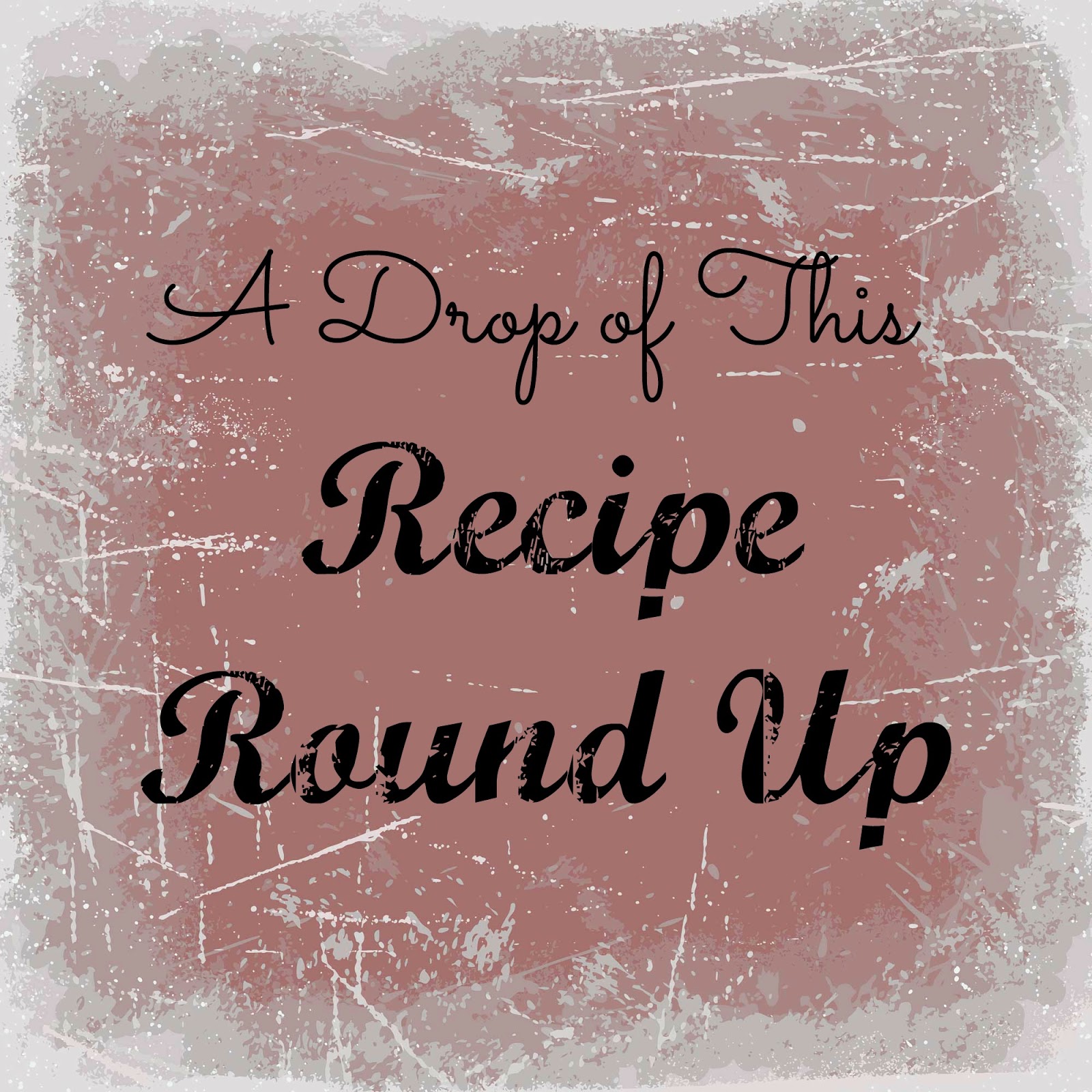 A Drop of This: Recipe Round Up Vol 5