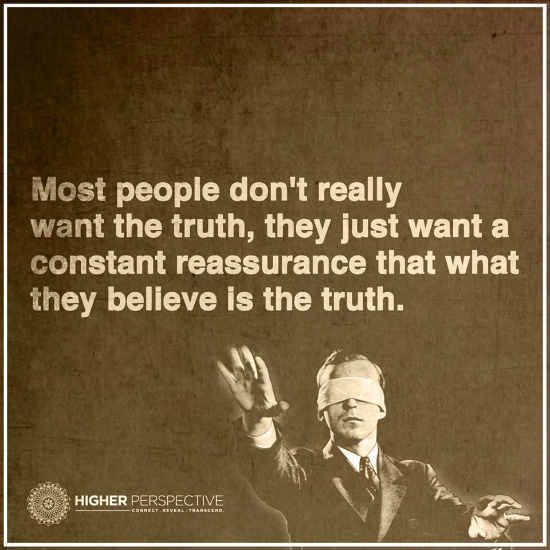 Most people don't really want the truth, they just want a constant ...