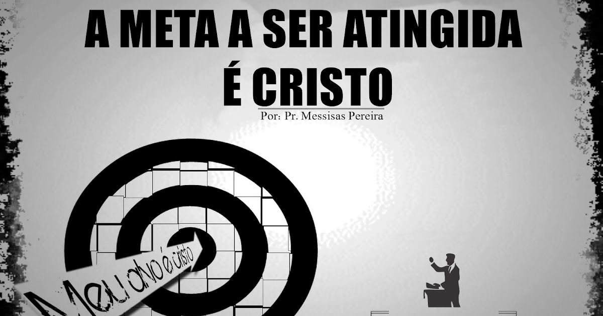 A meta a ser atingida é Cristo ~ Em Defesa do Evangelho