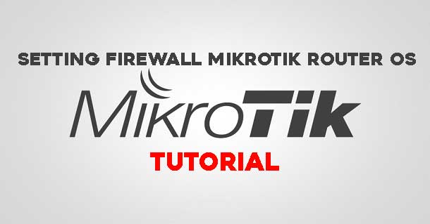 Cara Setting Firewall Mikrotik Router OS - Mr Reizal