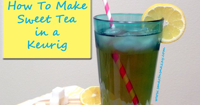 Smart n Snazzy: How To Make Sweet Tea in a Keurig