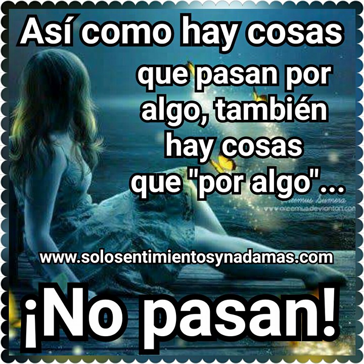 Así como hay cosas que pasan por algo. - Solo sentimientos y nada mas Así como hay cosas que pasan por algo. - Solo sentimientos y nada mas