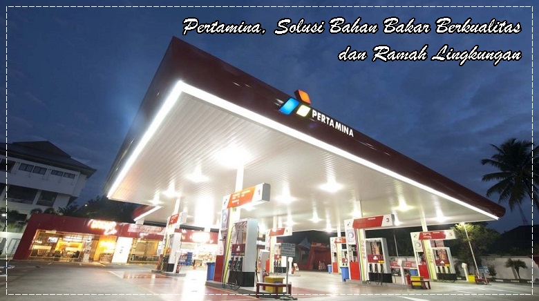 Pertamina, Solusi Bahan Bakar Berkualitas dan Ramah Lingkungan ... Pertamina, Solusi Bahan Bakar Berkualitas dan Ramah Lingkungan ...