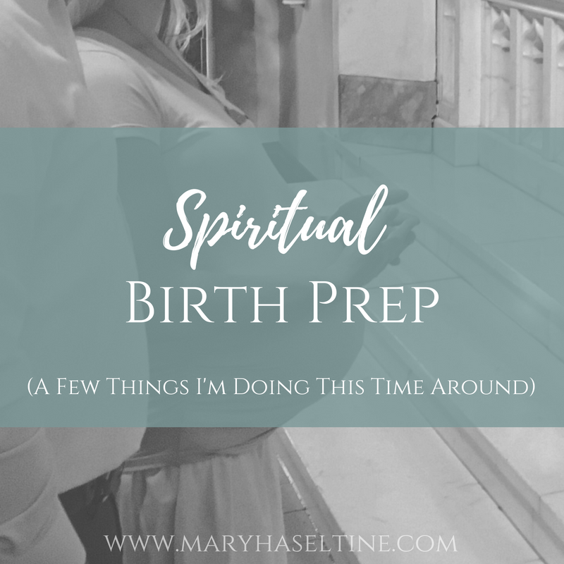 Spiritual Birth Prep (What I'm Doing This Time Around) - Mary Haseltine