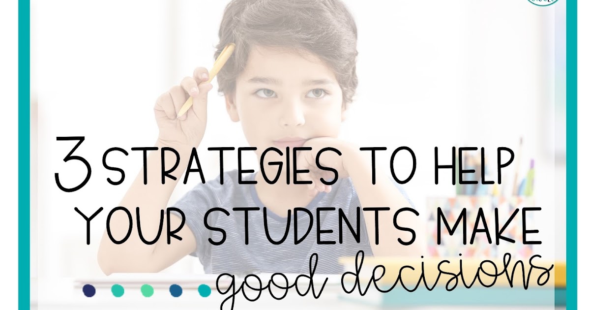 3 Strategies to Help Your Students Make Good Decisions - Think Grow Giggle