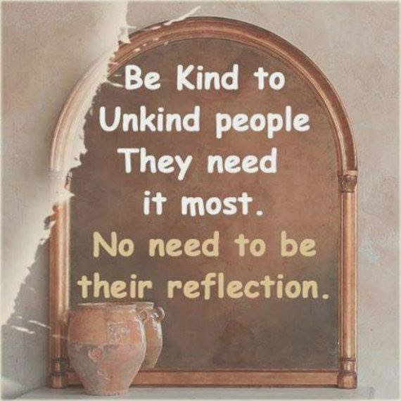 BE KIND TO UNKIND PEOPLE THEY NEED IT MOST. NO NEED TO BE THEIR ...