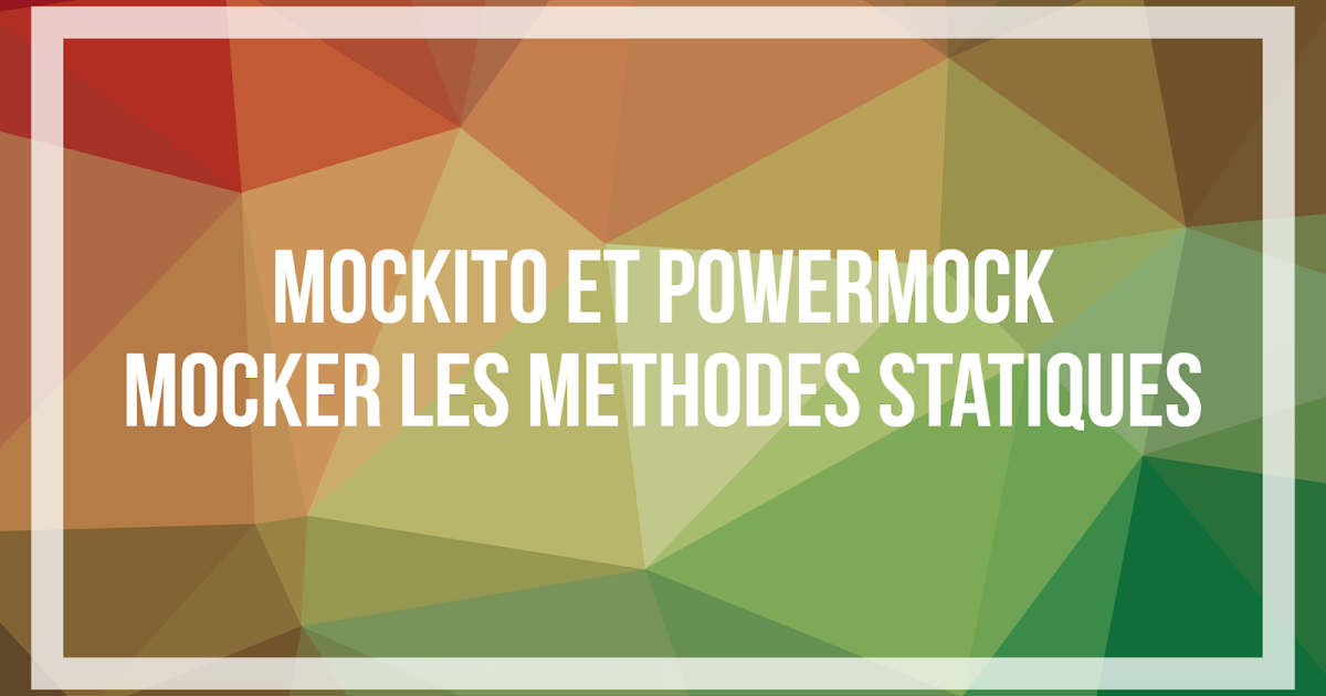Mockito et PowerMock : Mocker les méthodes statiques