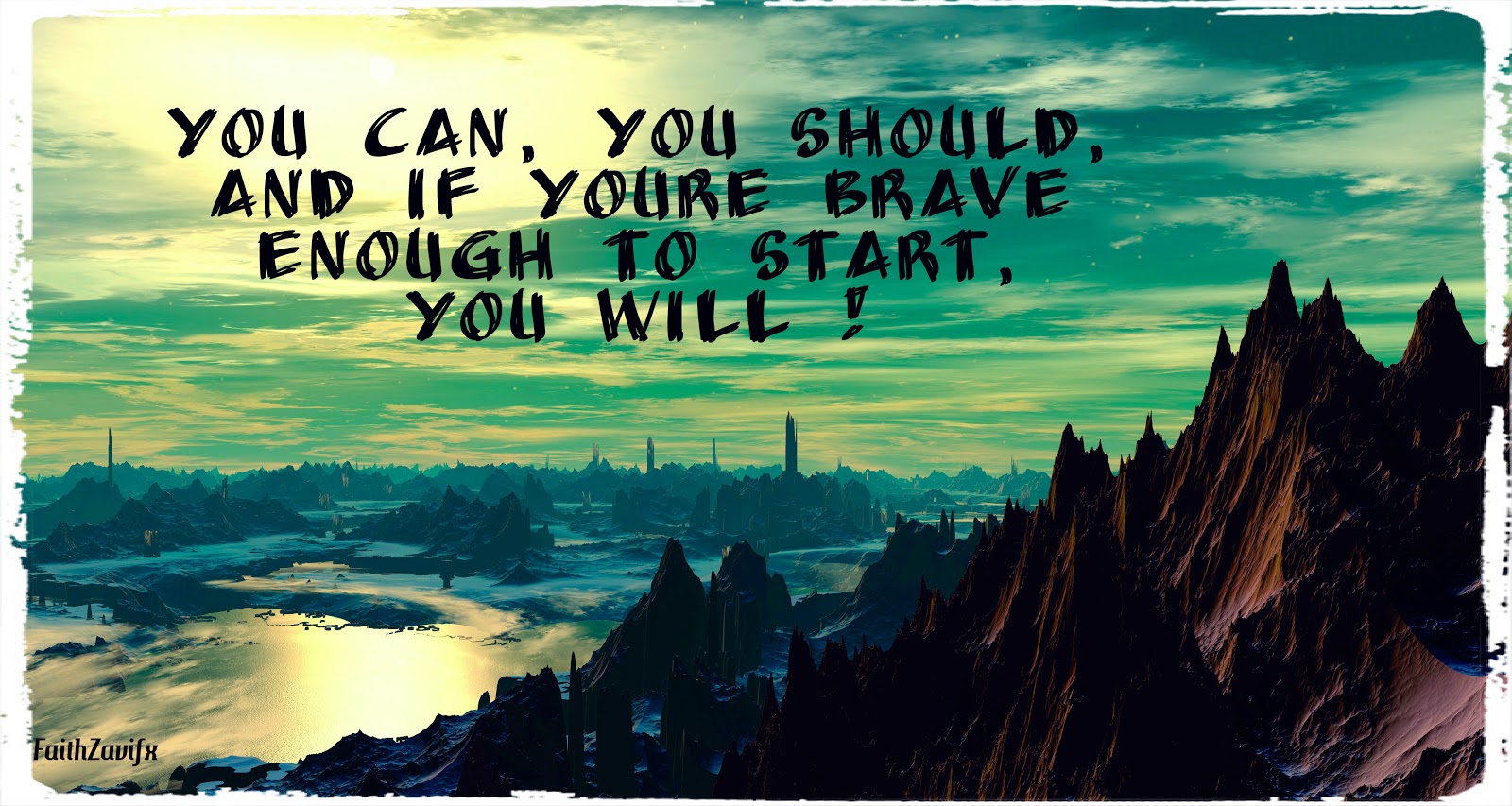 You Can, You Should, and if you’re Brave Enough to Start, YoU Will ...