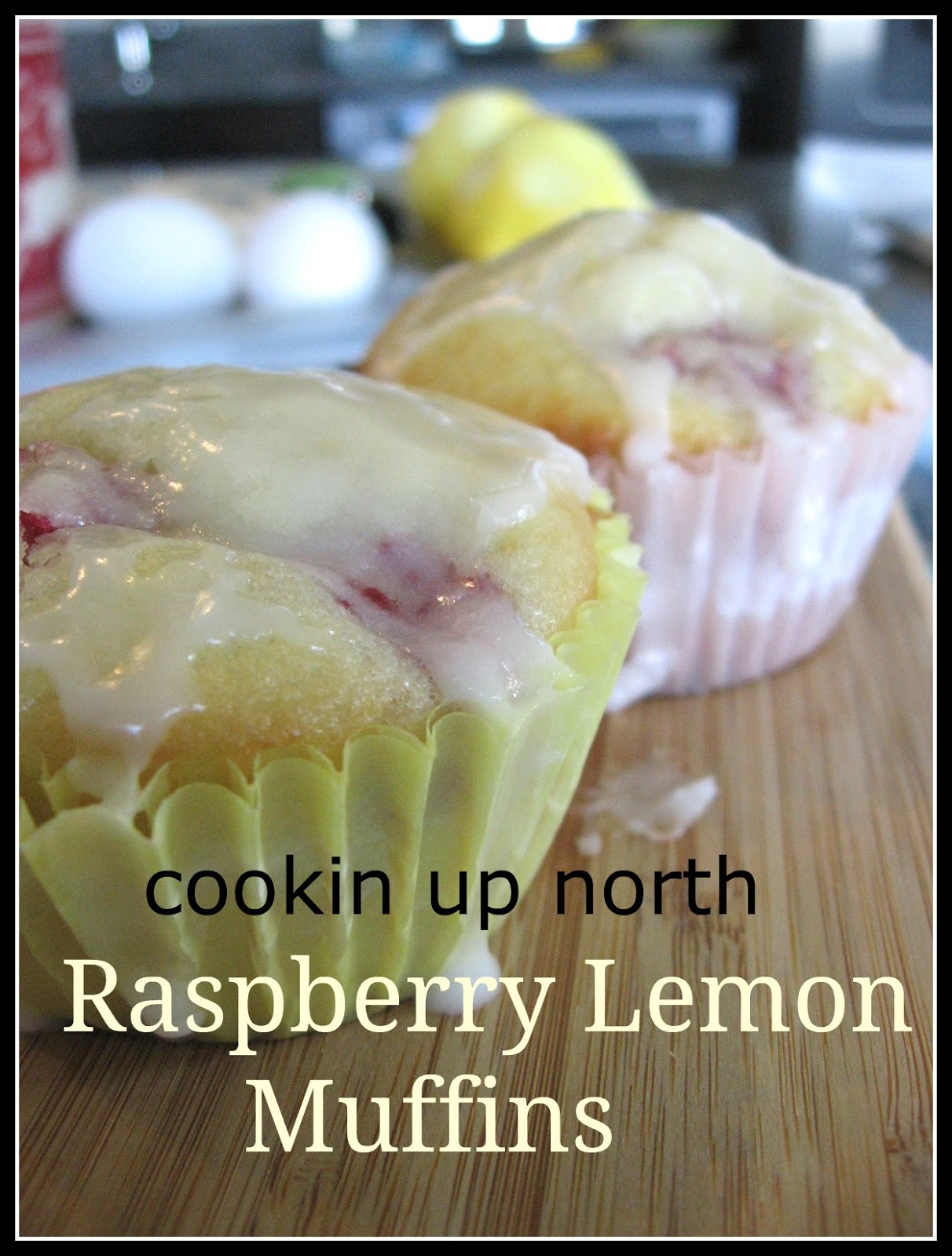 cookin' up north: Raspberry Lemon Muffins