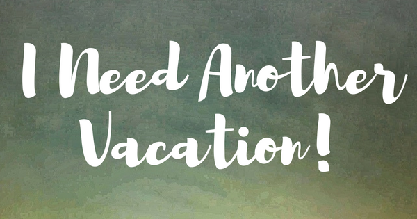Taking the Long Way Home: I Need Another Vacation!