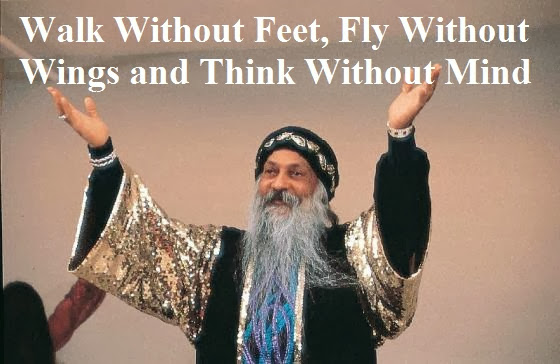 Walk Without Feet, Fly Without Wings and Think Without Mind - Oshodhara ...