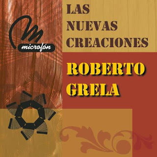 Voces de la Patria Grande: Roberto Grela - LAS NUEVAS CREACIONES