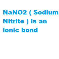 Is NaNO2 ( Sodium Nitrite ) an ionic or Molecular bond
