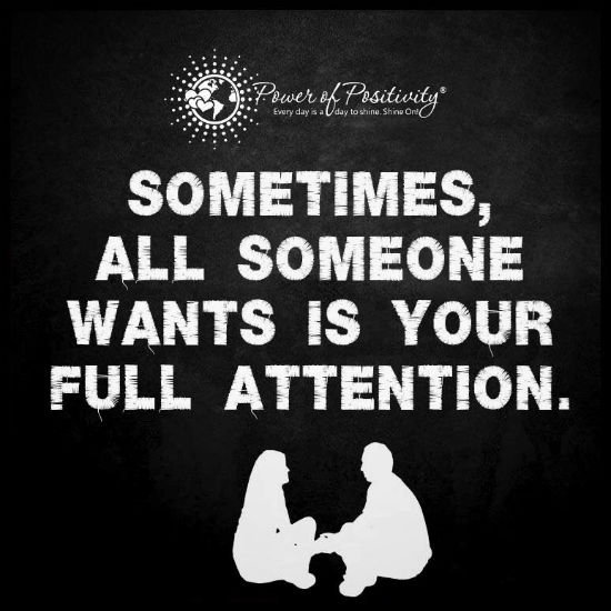 Sometimes, all someone wants is your full attention - Quote. - 101 QUOTES