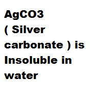 Is AgCO3 ( Silver carbonate ) Soluble or Insoluble in water