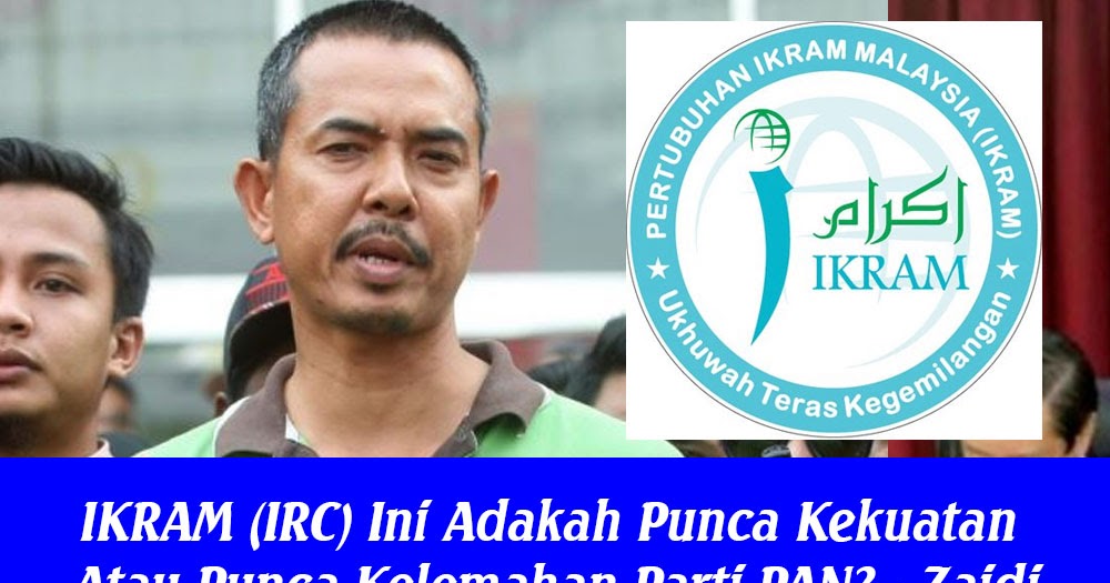 IKRAM (IRC) Ini Adakah Punca Kekuatan Atau Punca Kelemahan Parti PAN ...