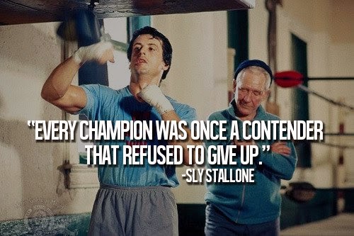 ''EVERY CHAMPION WAS ONCE A CONTENDER THAT REFUSED TO GIVE UP." - Quotes