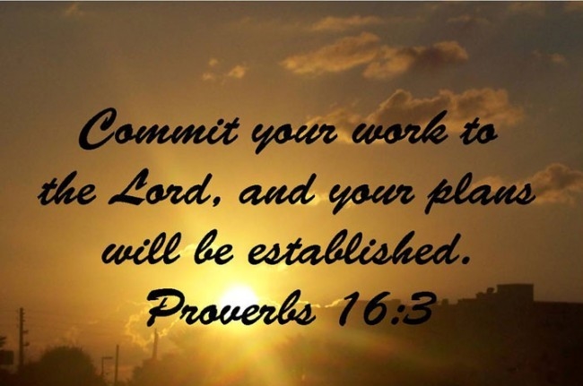 Scripture for Today: Proverbs 16:3 ~ Commit to the LORD whatever you do ...
