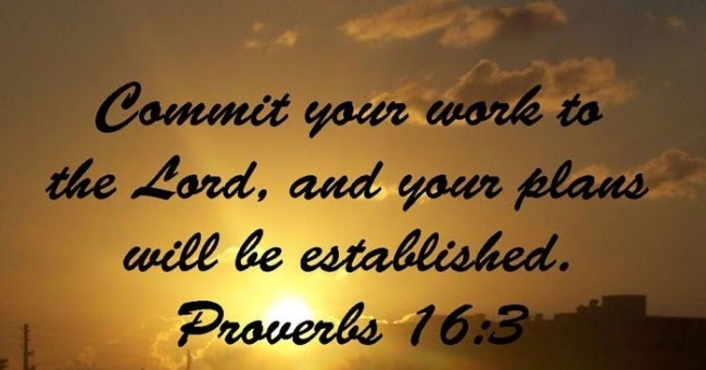 Scripture for Today: Proverbs 16:3 ~ Commit to the LORD whatever you do ...