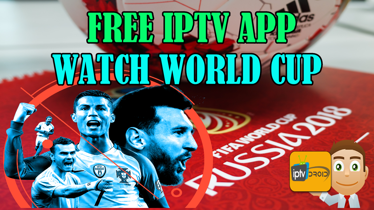 NEW FREE IPTV APP TO WATCH WORLD CUP 2018 LIVE ON ANDROID - IPTV DROID