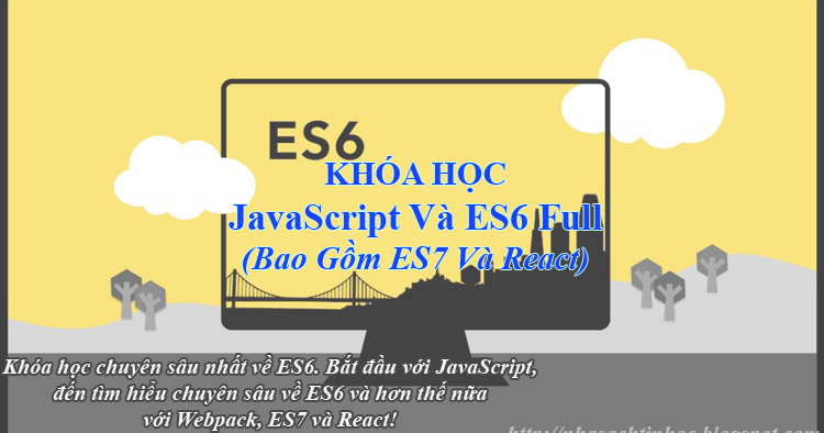 Chia Sẻ Khóa Học Toàn Tập Về JavaScript Và ES6 Chuyên Sâu (Bao Gồm ES7 ...