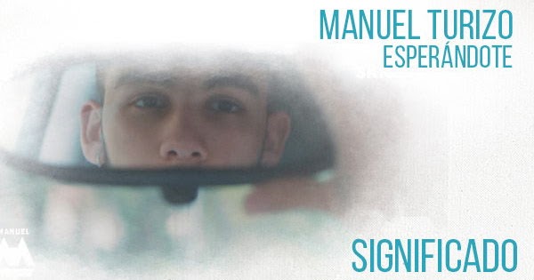 Esperándote Significado de la Canción Manuel Turizo