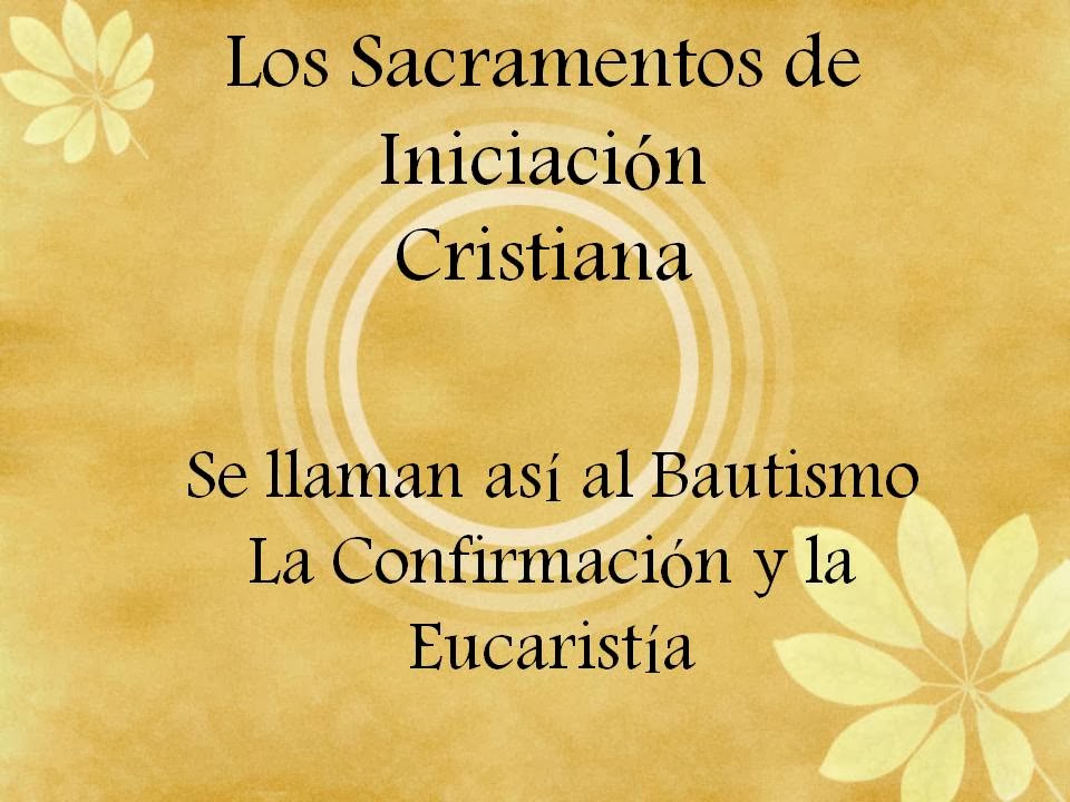 Los Sacramentos: Los sacramentos de Iniciación Cristiana