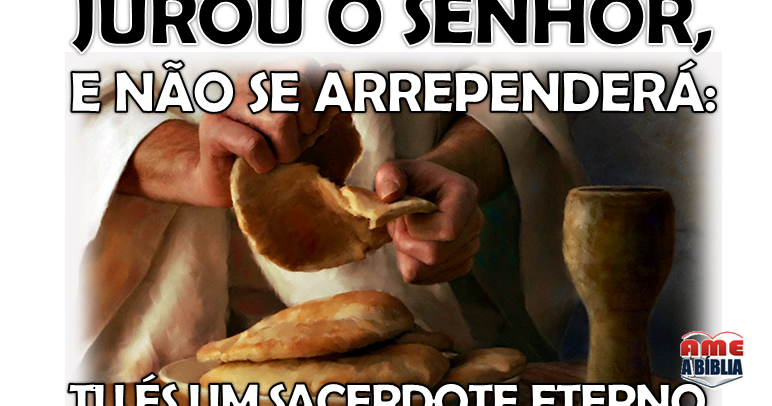 Ame a Bíblia: JESUS, SACERDOTE PARA SEMPRE SEGUNDO A ORDEM DE MELQUISEDEQUE Ame a Bíblia: JESUS, SACERDOTE PARA SEMPRE SEGUNDO A ORDEM DE MELQUISEDEQUE