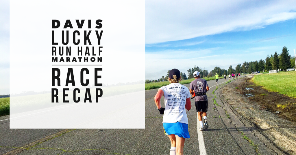 Run-Hike-Play: Davis Lucky Run Half Marathon Race Recap 3/19/15