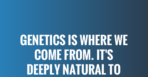15+ Genetics Quotes - QUOTEISH