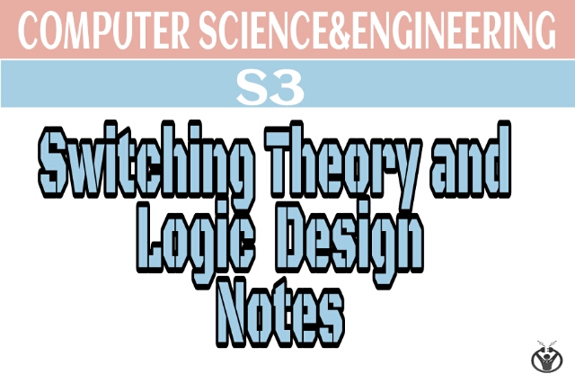Switching theory and logic design notes - KTU ASSIST