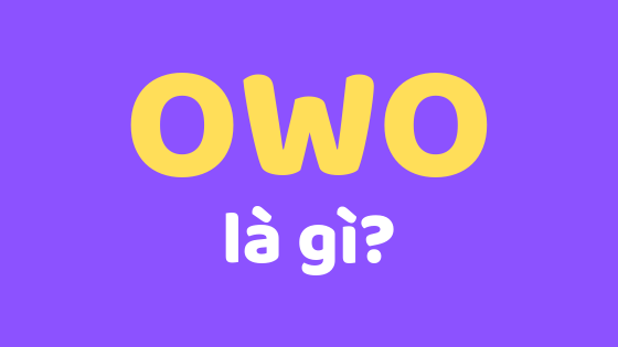 OWO là gì? Ý nghĩa của từ owo - Từ Điển Viết Tắt