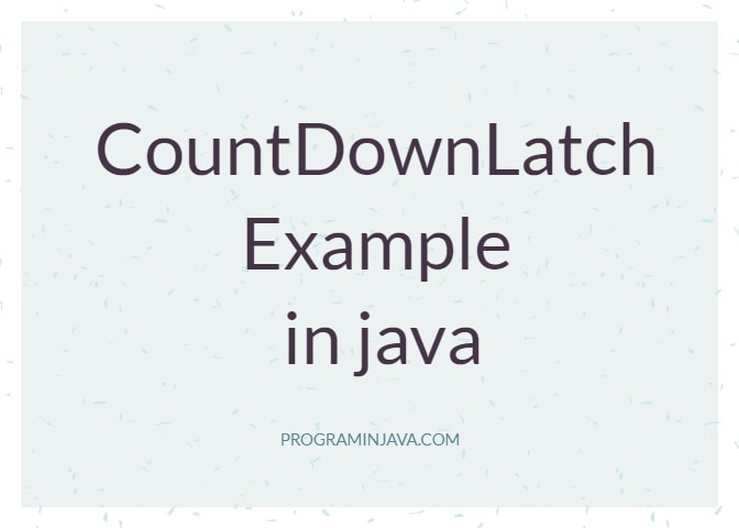 Concurrency CountDownLatch Example in java ~ Program in Java - Java Examples, Interview ...