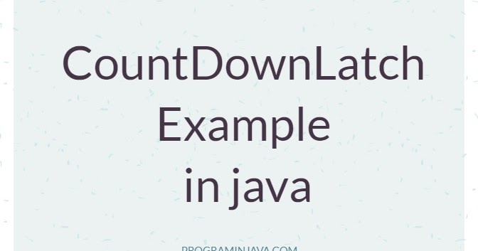 Concurrency Countdownlatch Example In Java ~ Program In Java Java Examples Interview
