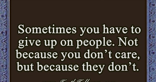 Truth Follower: Sometimes you have to give up on people