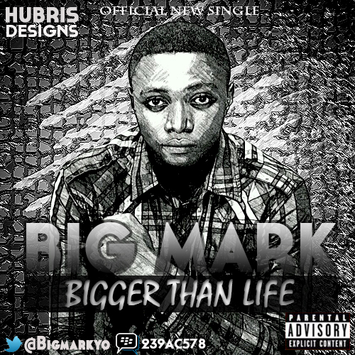 New Music: Big Mark-- Bigger than Life {DOWNLOAD} - BIGTIMI'S BLOG