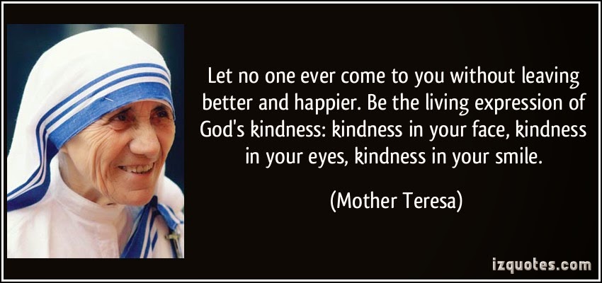 Quote to SHARE by Saint Mother Teresa on Kindness “Let no one ever come ...