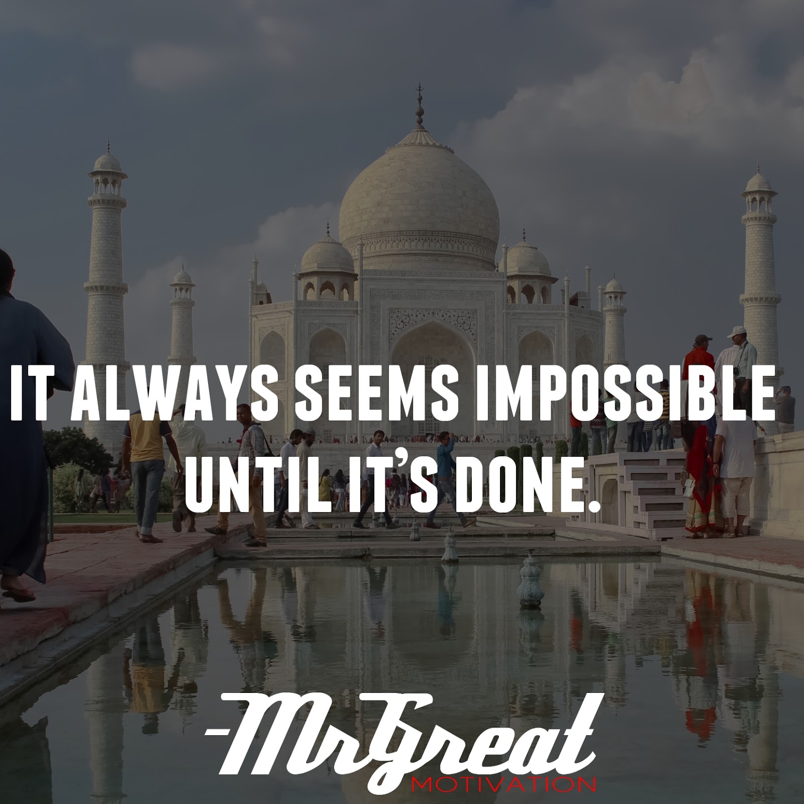 It always seems impossible until it’s done. -Nelson Mandela