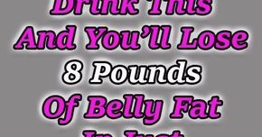 DRINK THIS AND YOU’LL LOSE 8 POUNDS OF BELLY FAT IN JUST 3 DAYS ...