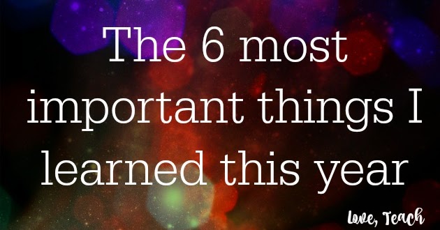 Love, Teach: The 6 Most Important Things I Learned This Year