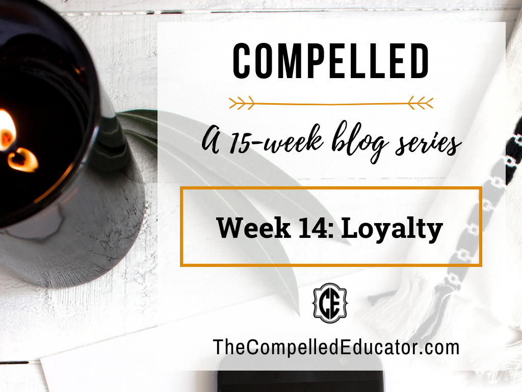 The Compelled Educator: COMPELLED: Week 14 - Loyalty