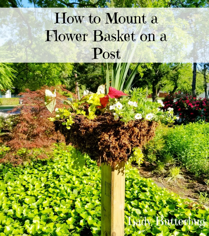 ~ How to Build a Flower Basket Post ~ | Lady Butterbug