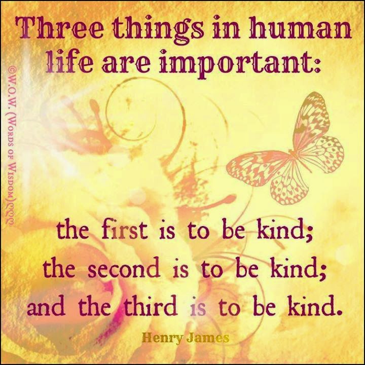 THREE THINGS IN HUMAN LIFE ARE IMPORTANT: THE FIRST IS TO BE KIND; THE ...