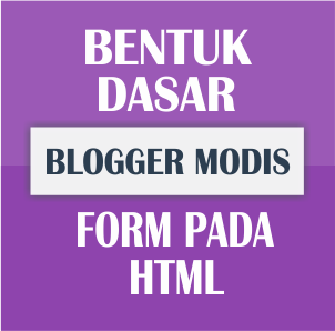 Bentuk Dasar Form Pada HTML | Blogger Modis