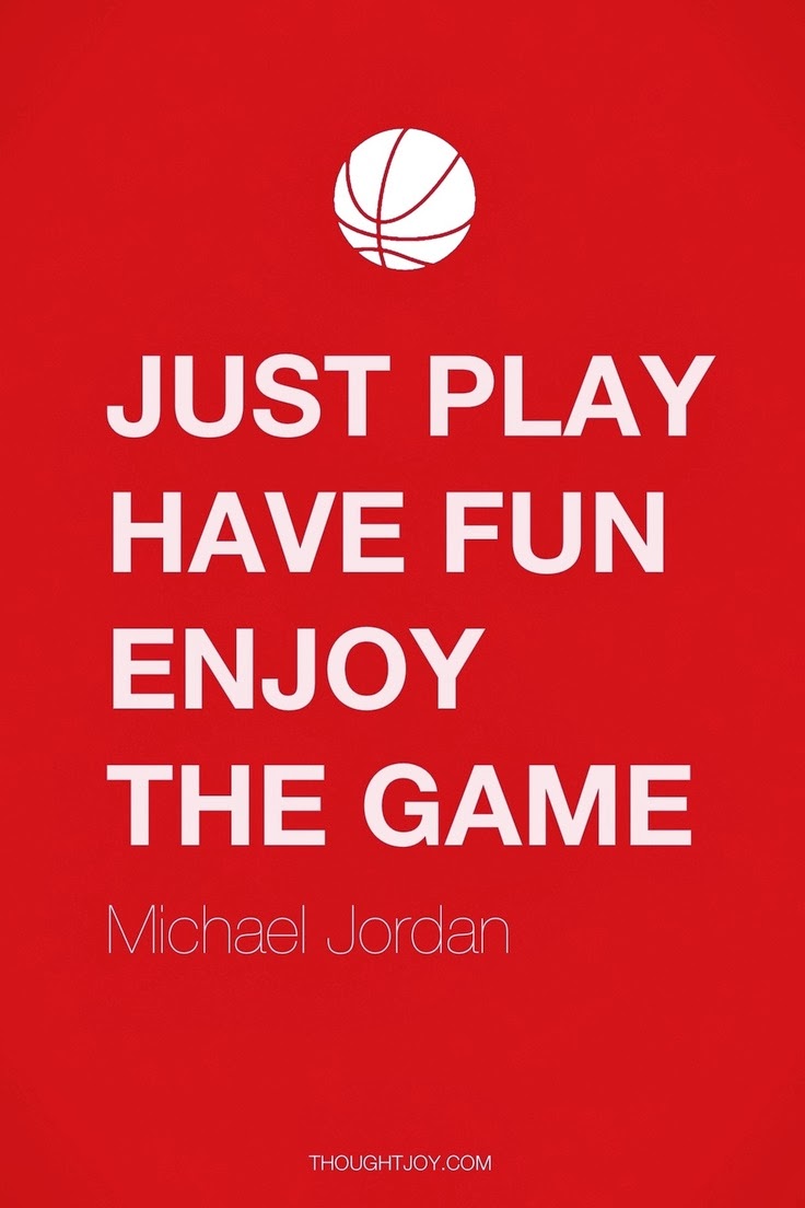 Just play have fun enjoy the game - Michael Jordan ~ God is Heart