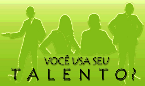 O que você tem feito com o Talento que lhe foi dado? Você usa seu ...