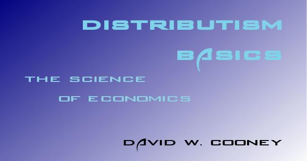 Practical Distributism: Distributism Basics: The Science of Economics