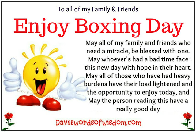 Daveswordsofwisdom.com: To my Family & Friends - Enjoy Boxing Day.