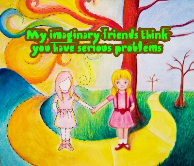 Witty Quote: My imaginary friends quote