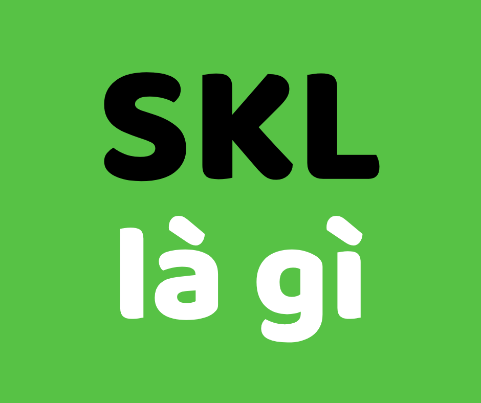 SKL là gì? Ý nghĩa viết tắt của từ skl - Dịch Nghĩa Online